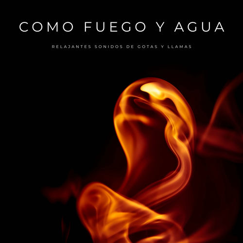 Como Fuego y Agua: Relajantes Sonidos De Gotas y Llamas by Sonidos De ...