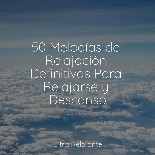 50 Melodías De Relajación Definitivas Para Relajarse Y Descanso By