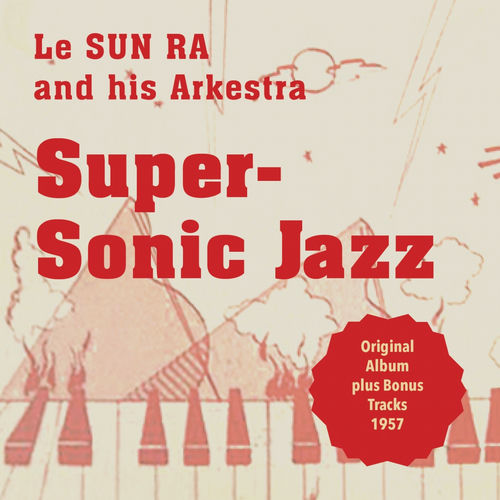 Super-Sonic Jazz (Original Album Plus Bonus Tracks 1957) by Sun Ra And His Arkestra - Reviews ...